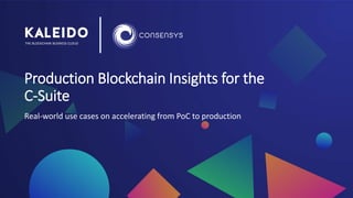 Production Blockchain Insights for the C-Suite: Real-world Use Cases on Accelerating from PoC to ...
