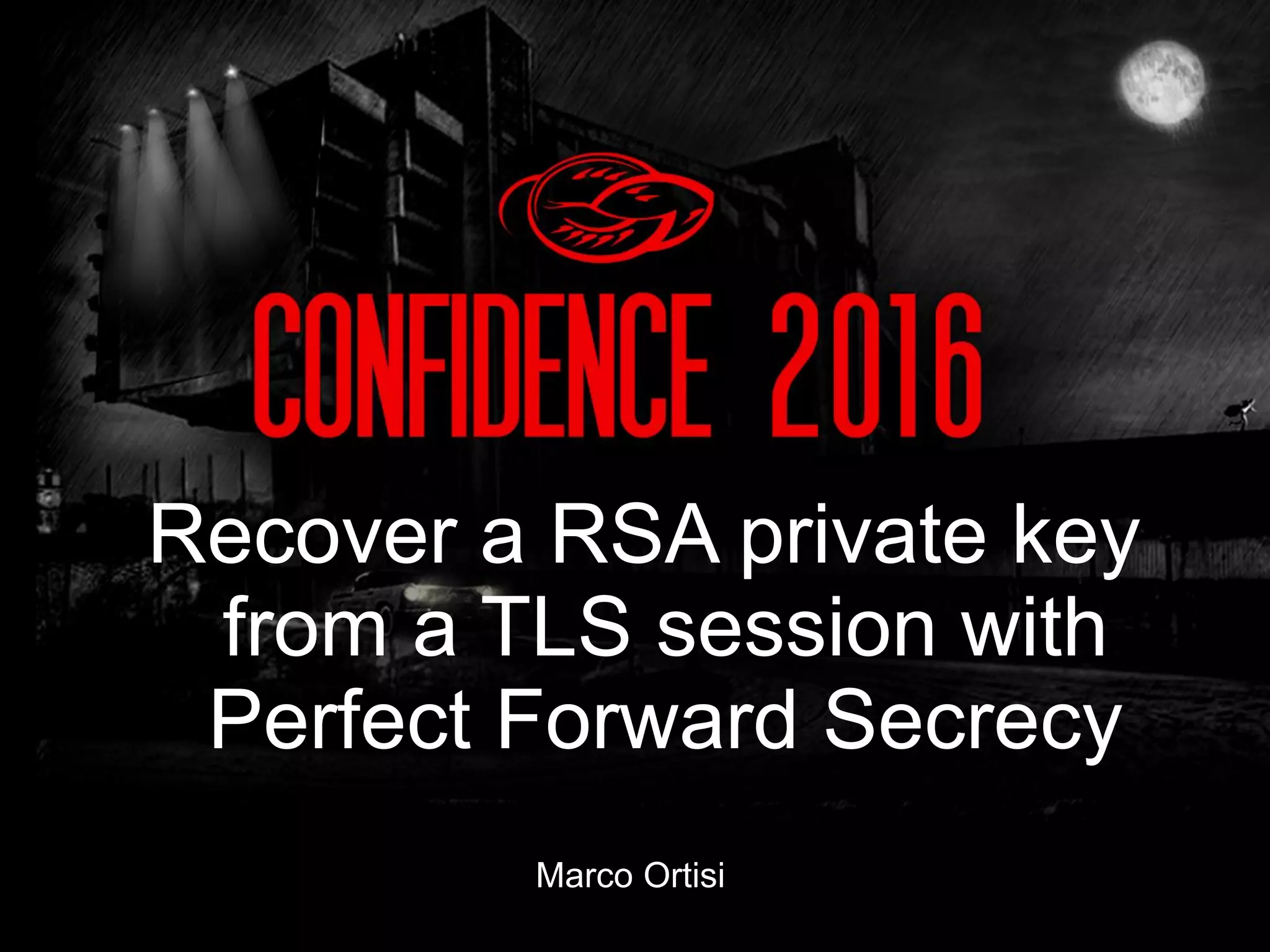 [CONFidence 2016] Marco Ortisi - Recover a RSA private key from a TLS session with Perfect ...