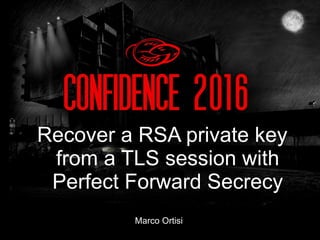 [CONFidence 2016] Marco Ortisi - Recover a RSA private key from a TLS ...