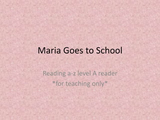 Maria goes to shcool (reading a to z book) | PPT