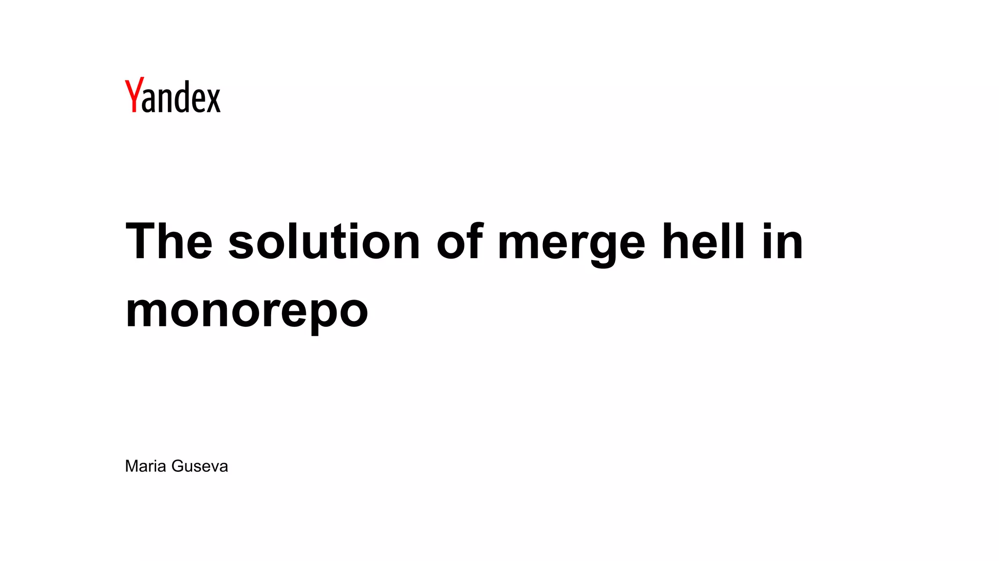 Maria Guseva - The solution of merge hell in monorepo | PDF