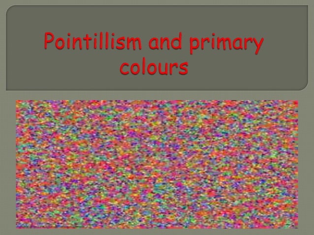 Maria teresa rosell pointillism and primary colours2 | PPT