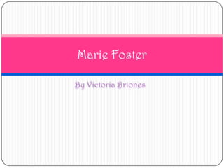 Marie foster by victoria | PPTX