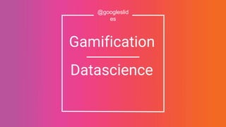 Datascience and Gamification | PPTX