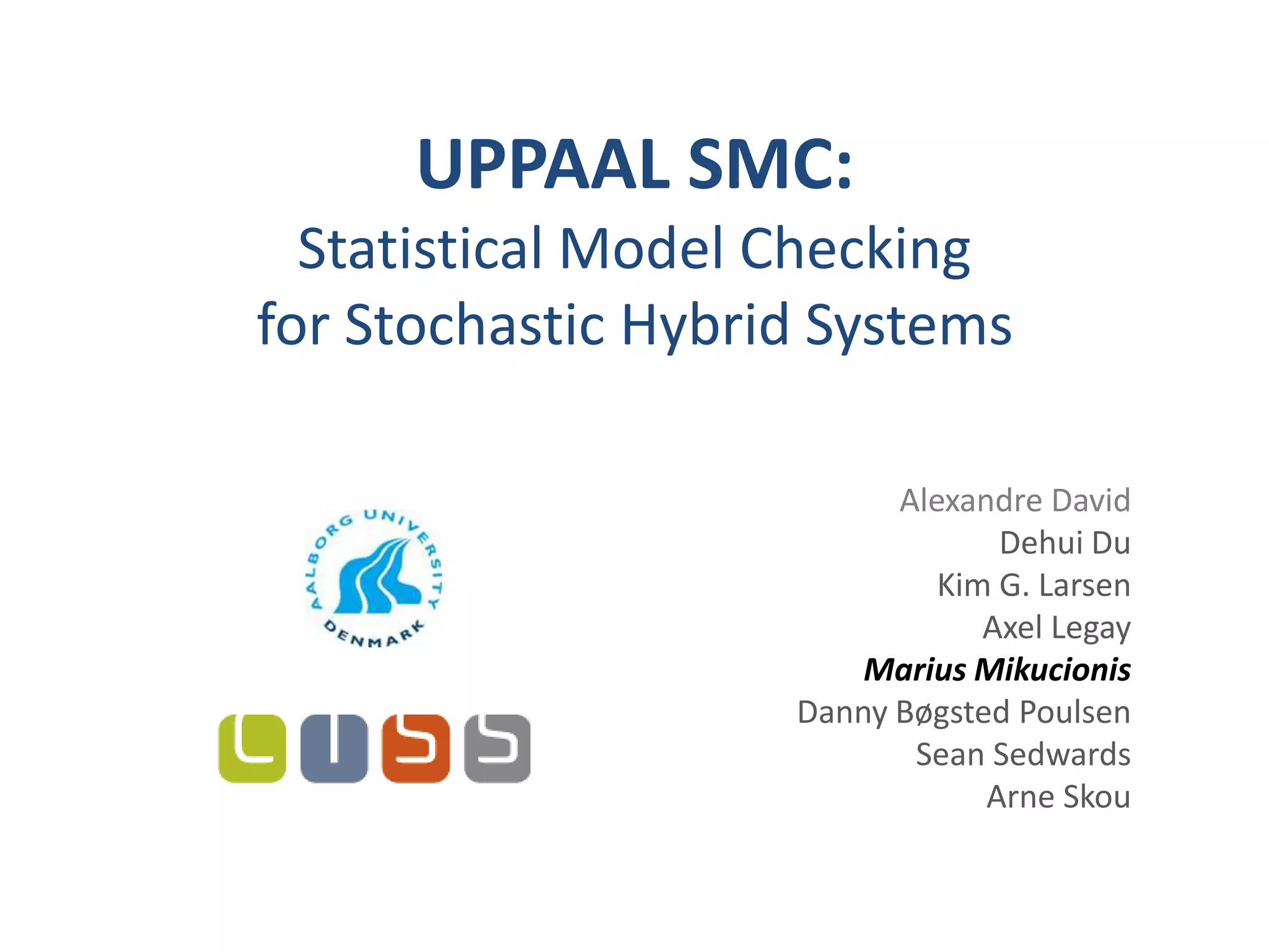 UPPAAL SMC: Statistical Model Checking for Stochastic Hybrid Systems af Marius Mikučionis, CISS ...
