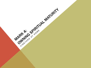 Mark 4 - Owning Spiritual Maturity | PPT