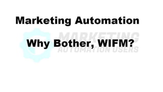 Marketing automation, why bother, WIFM? | PPT