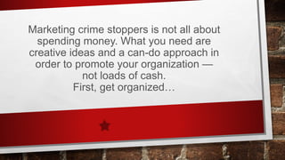 Marketing Crime stoppers on a Shoestring | PPTX