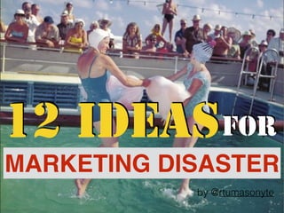 12 IDEAS for Marketing Disaster by @rtumasonyte | PPT