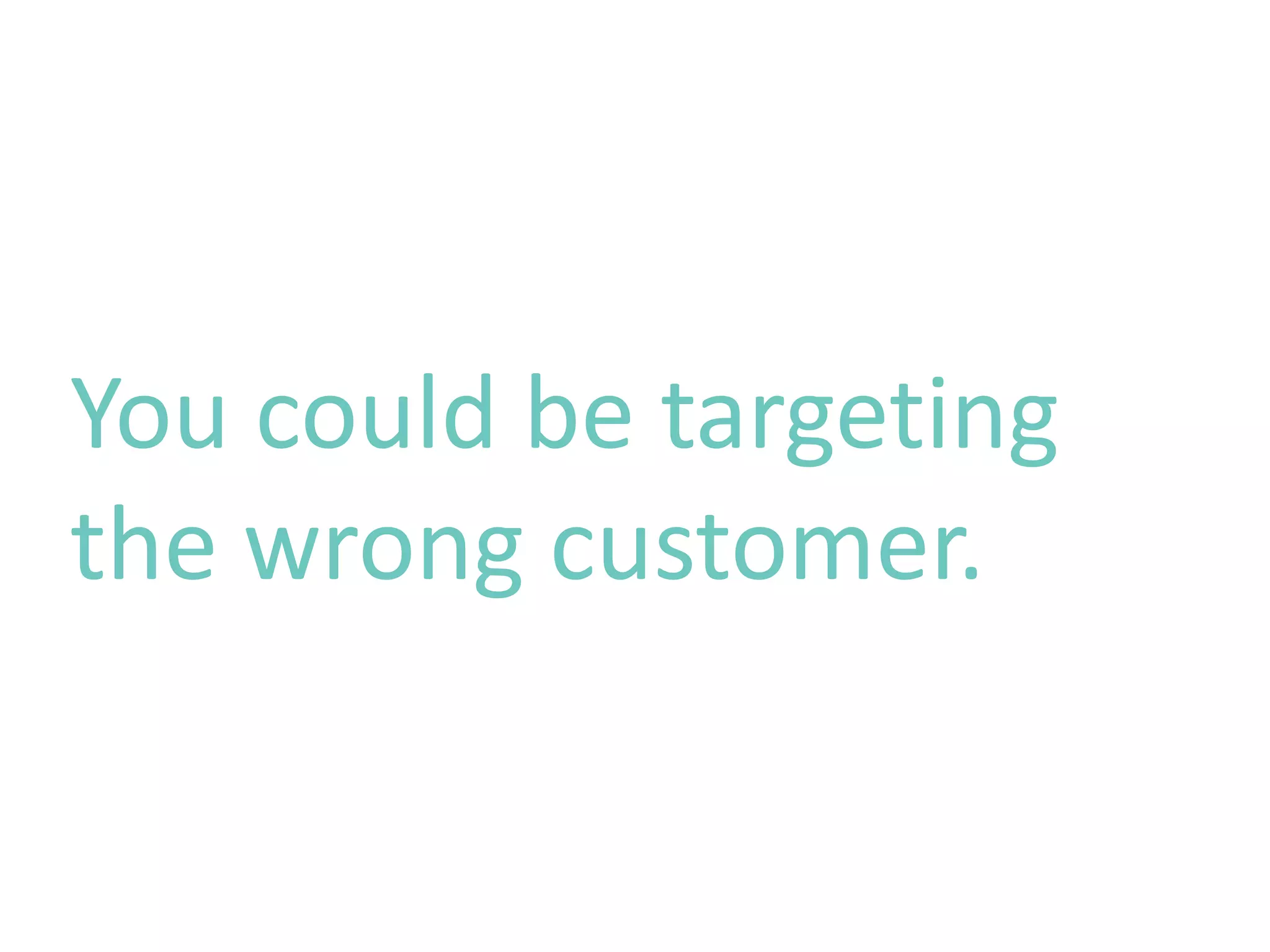 4 signs you're targeting the wrong customer | PPTX