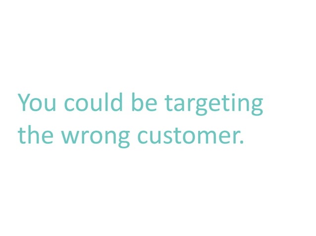 4 signs you're targeting the wrong customer | PPT