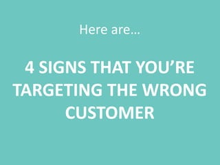 4 signs you're targeting the wrong customer | PPT