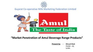 Market penetration of amul beverage range products by dhruvil shah | PPTX