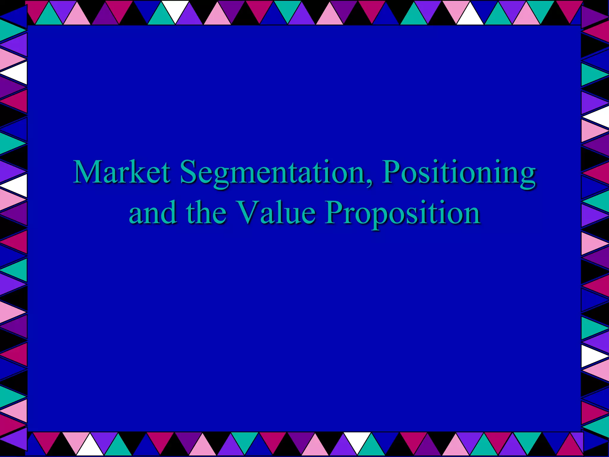 Market Segmentation, Positioning and the Value Proposition.ppt