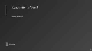 Shift Remote FRONTEND: Reactivity in Vue.JS 3 - Marko Boskovic (Barrage) | PPT