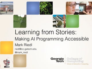 Learning from Stories: Making AI Programming Accessible - Mark Riedl | PPT