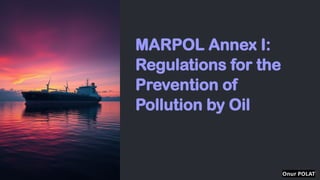 MARPOL-Annex-I Regulation for the prevention of pollution by oil | PPTX
