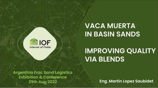 VACA MUERTA IN BASIN SANDS – IMPROVING QUALITY VIA BLENDS | PPT
