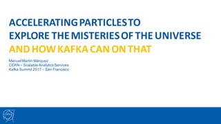 Kafka Summit SF 2017 - Accelerating Particles to Explore the Mysteries ...