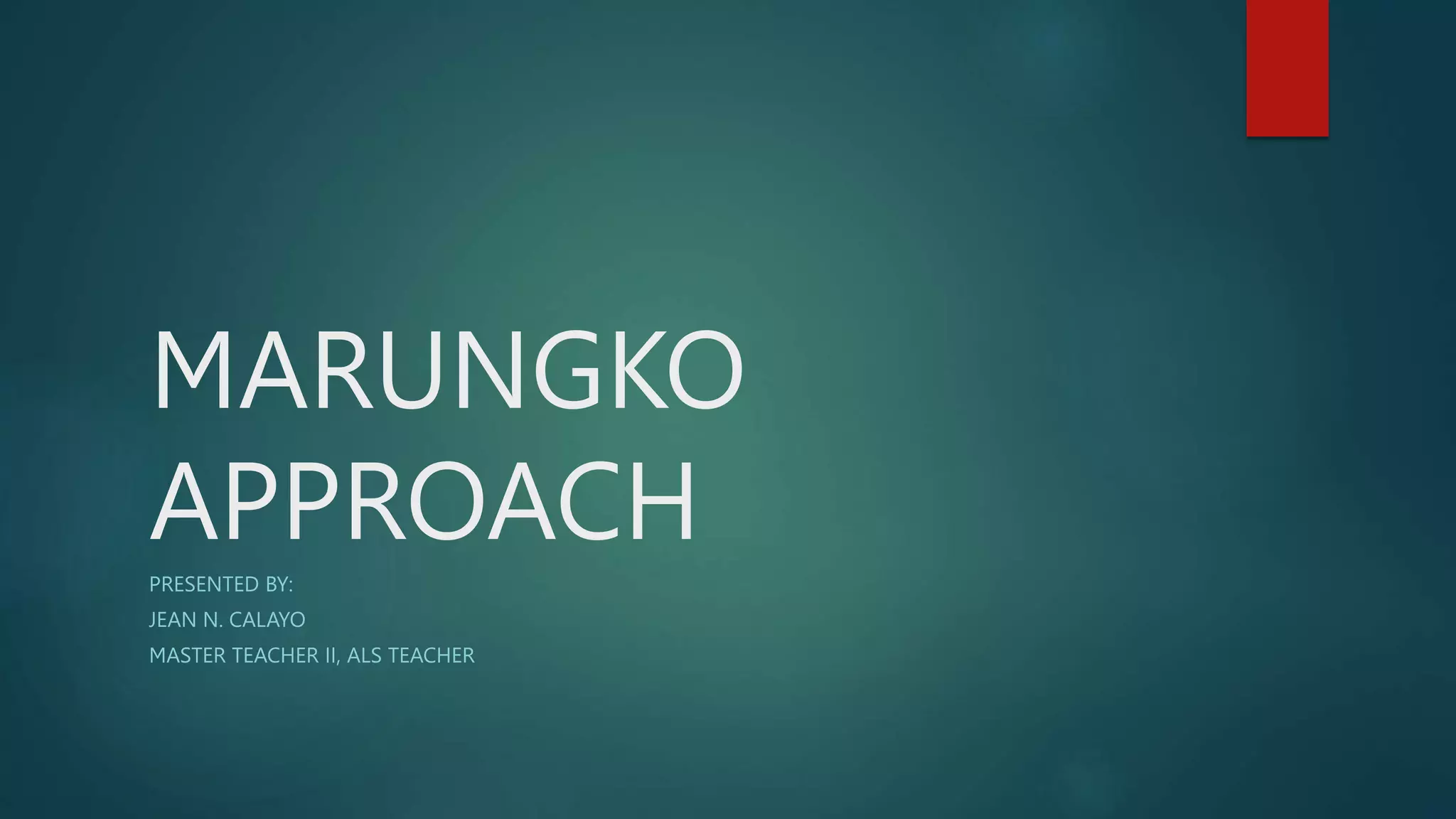 MARUNGKO APPROACH by Jean Calayo.pptx