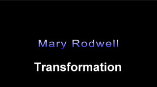 Mary Rodwell - Transformation | PPT