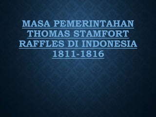 Masa pemerintahan thomas stamfort raffles di indonesia 1811 1816 | PPTX