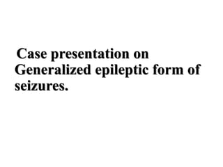 case presentation on generalized epileptic seizures in pediatrics | PPTX