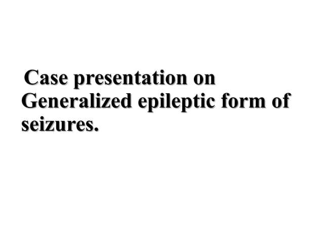 case presentation on generalized epileptic seizures in pediatrics ...