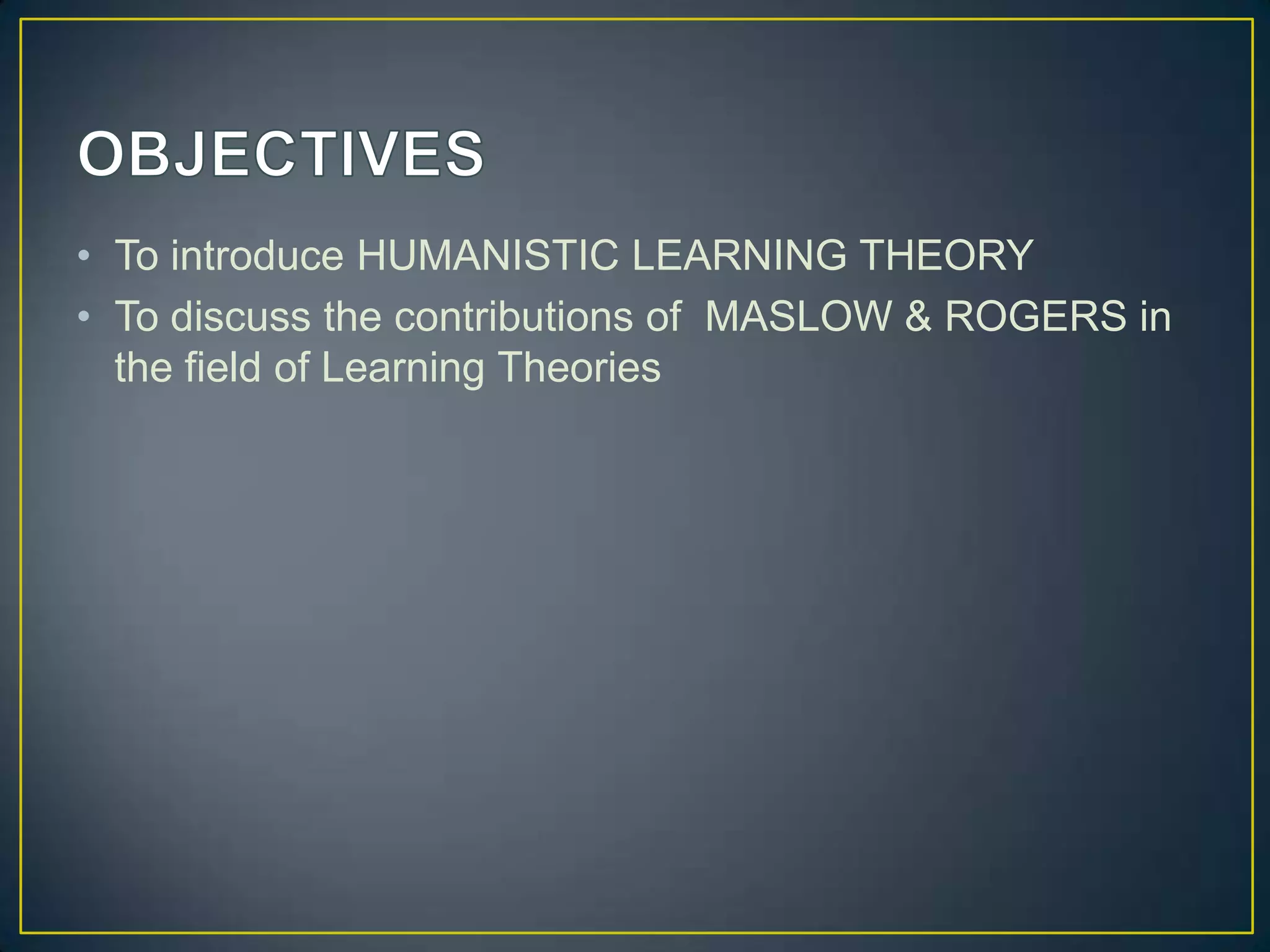 Maslow and rogers (humanistic and cognivitism learning | PPTX
