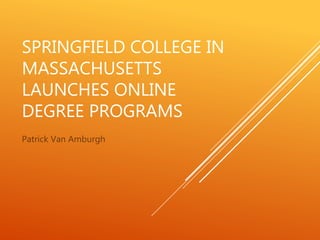Springfield College in Massachusetts Launches Online Degree Programs | PPT