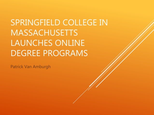Springfield College in Massachusetts Launches Online Degree Programs | PPT