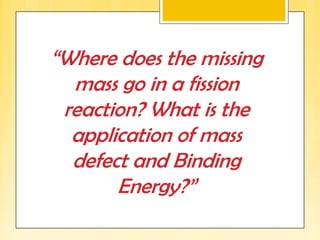 Mass defect and binding energy | PPTX