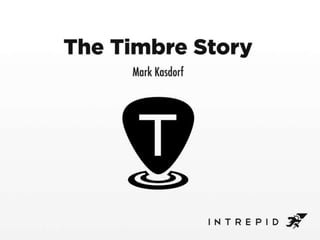 Timbre business model by Mark Kasdorf of Intrepid Pursuits | PPT