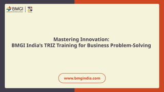Mastering Innovation: BMGI India’s TRIZ Training for Business Problem-Solving | PPT