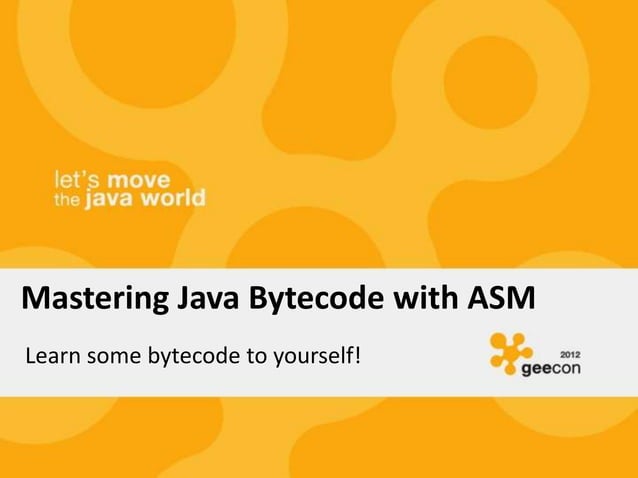 Mastering Java Bytecode With Asm Geecon 2012 Ppt