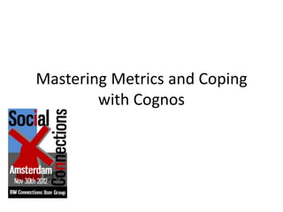 Mastering metrics and coping with cognos | PPT