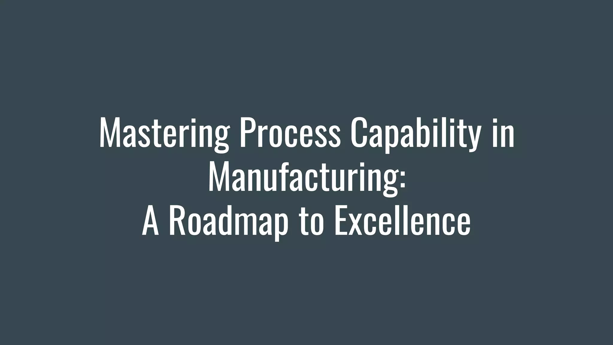 Mastering Process Capability in Manufacturing: A Roadmap to Excellence ...