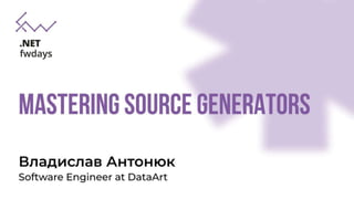 "Mastering Source Generators", Vladislav Antonyuk.pptx