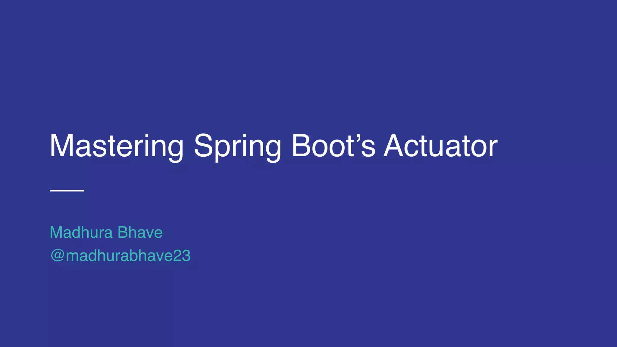 Mastering Spring Boot's Actuator - Madhura Bhave | PDF