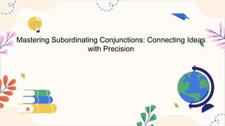 Mastering Subordinating Conjunctions Connecting Ideas with Precision.pptx