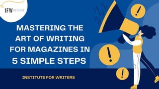 Mastering the Art of Writing for Magazines in Five Simple Steps | PPT