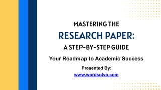 Mastering the Research Paper- A Step-By-Step Guide | PPTX