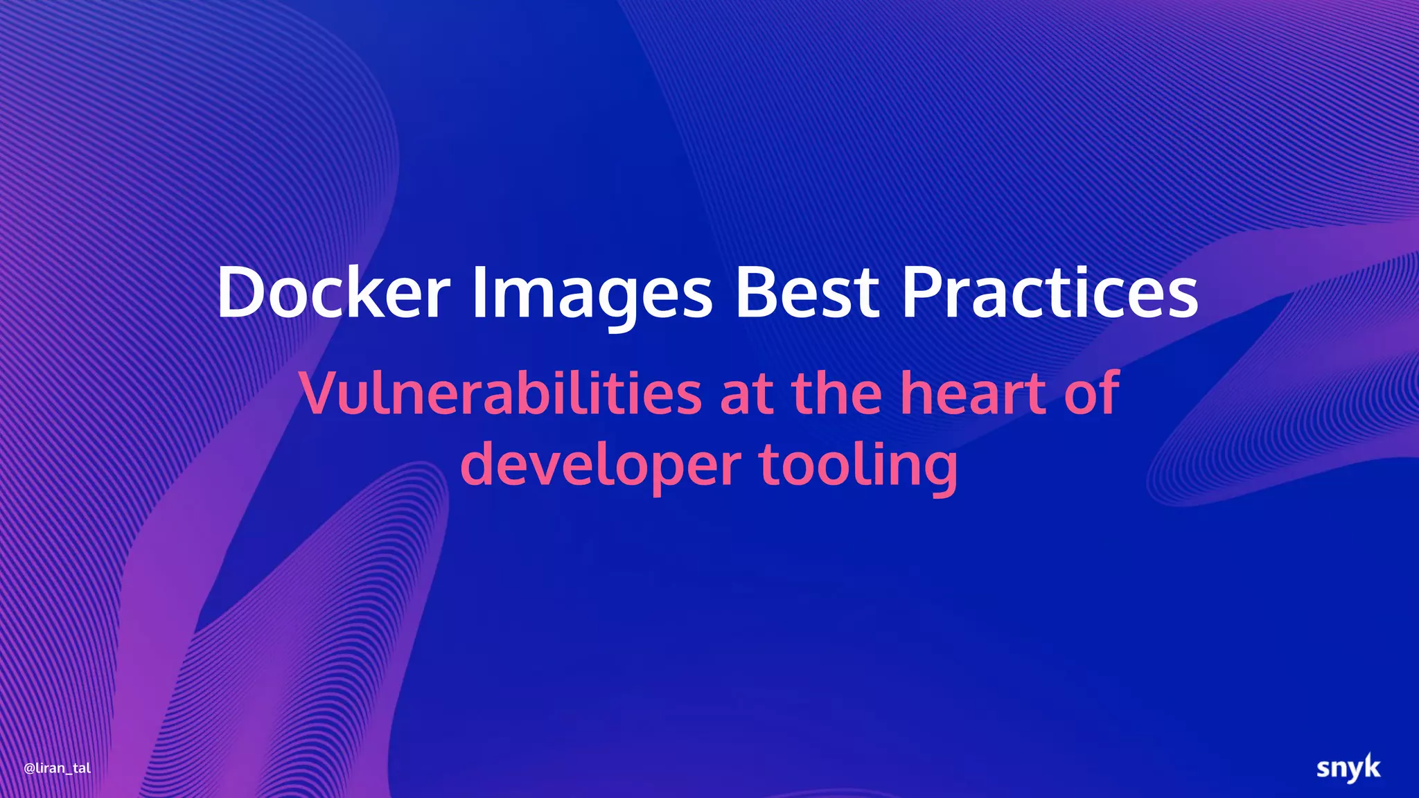 "Master production-grade best practices to build your Node.js Docker images", Liran Tal | PPT