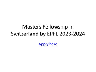 Masters Fellowship in Switzerland by EPFL 2023-2024.pptx