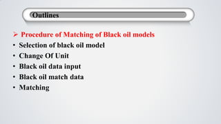 Matching of Black oil models-1.pdf1111111 | PPT