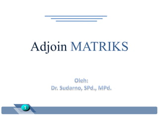 Mateko11_Adjoin invers matrikspptnya.ppt