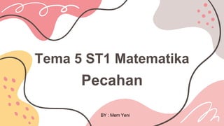 Matematika PECAHAN Tema 5 ST1.pptx
