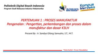 Pengenalan : Pengertian, perkembangan dan proses dalam manufaktur dan dasar K3LH.pptx