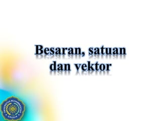 Materi 1 Besaran, satuan dan vektor.pptx