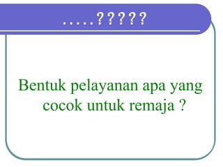 Materi 1 Pedoman Pelayanan Kes Peduli Remaja PKPR.ppt